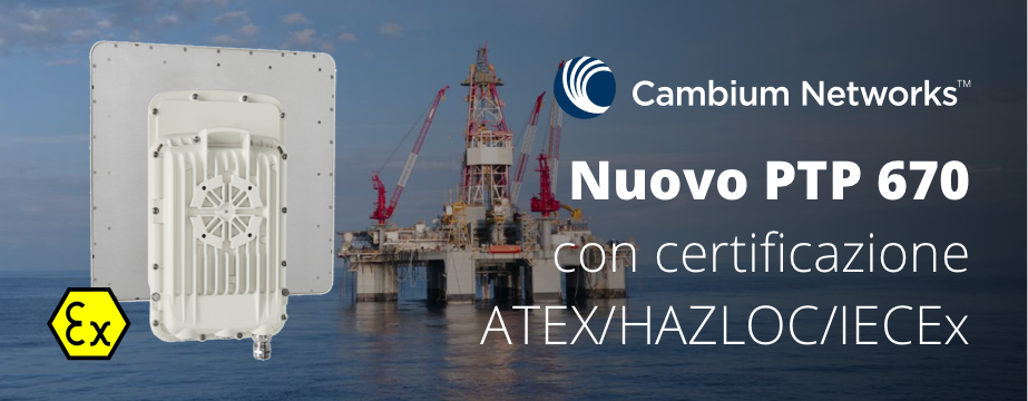 Arriva il PTP 670 certificato ATEX/HAZLOC/IECEx per i settori Oil & Gas ...